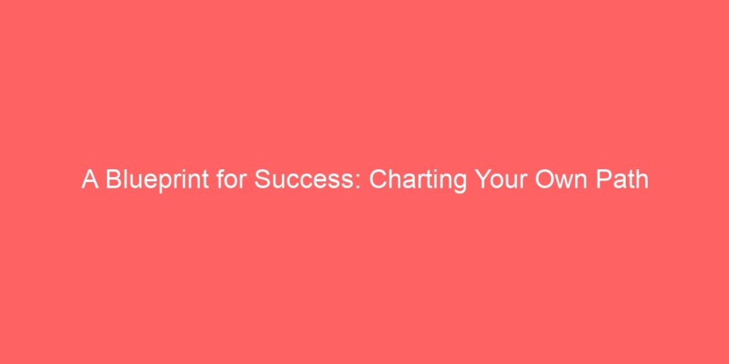 A Blueprint for Success: Charting Your Own Path – Citible
